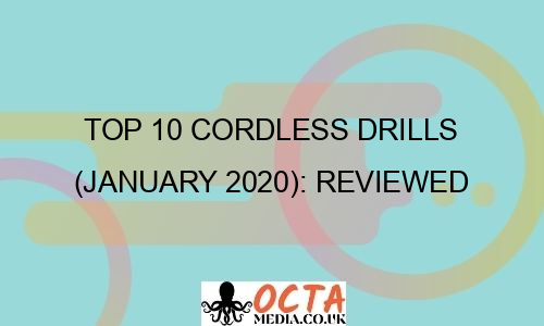 Top 10 Cordless Drills (January 2020): Reviewed - Octamedia