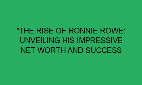 "The Rise of Ronnie Rowe: Unveiling His Impressive Net Worth And ...