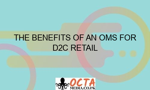 The Benefits of an OMS for D2C Retail - Octamedia